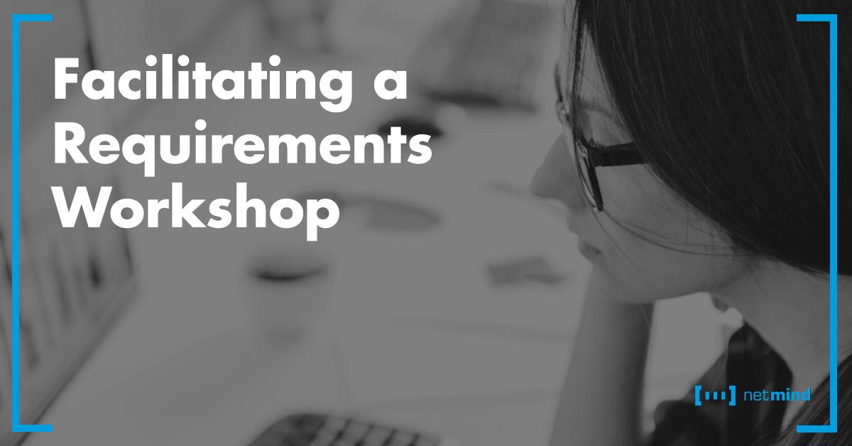 Facilitating Requirements Workshop - Netmind Facilitating Requirements Workshop - Netmind