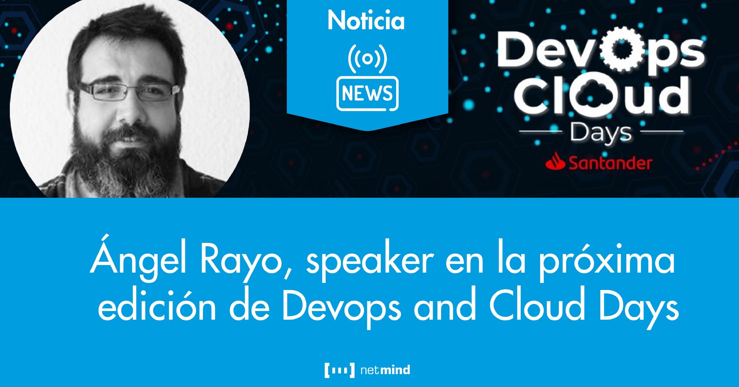 Ángel Rayo, speaker en la próxima edición de Devops and Cloud Days - Netmind